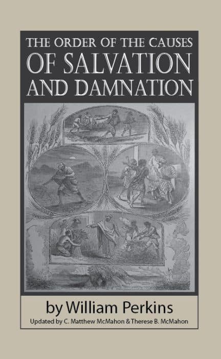 The Order of the Causes of Salvation and Damnation – by William Perkins ...