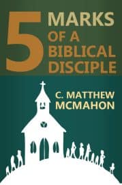 5 Marks of a Biblical Disciple by C. Matthew McMahon – Puritan Publications